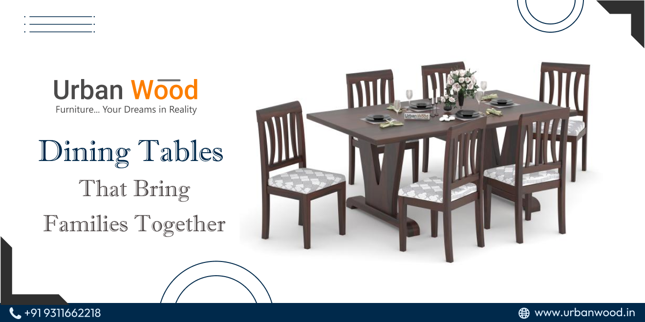 Dining Tables That Bring Families Together