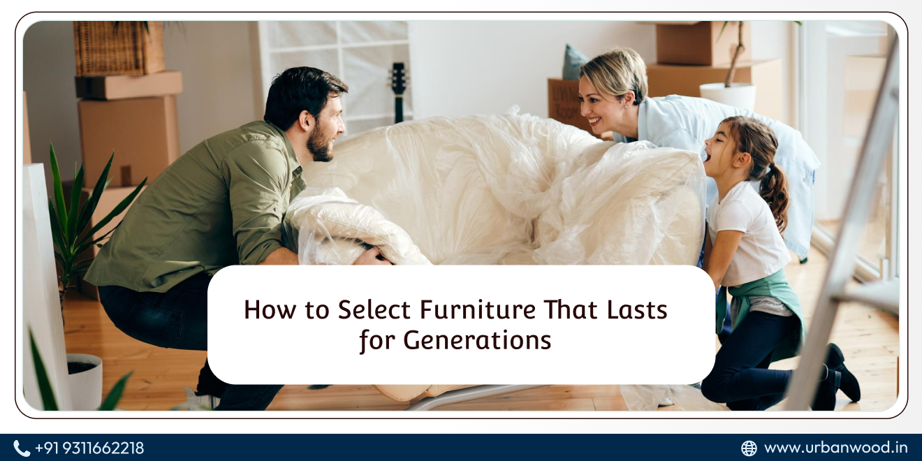 How to Select Furniture That Lasts for Generations