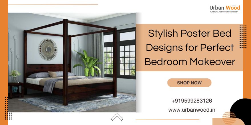 Stylish Poster Bed Designs for Perfect Bedroom Makeover